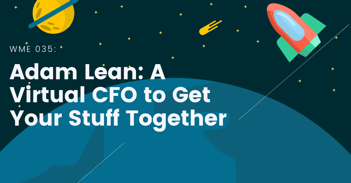 WME 35: Adam Lean: A Virtual CFO to Get Your Stuff Together - Vendrive CRM